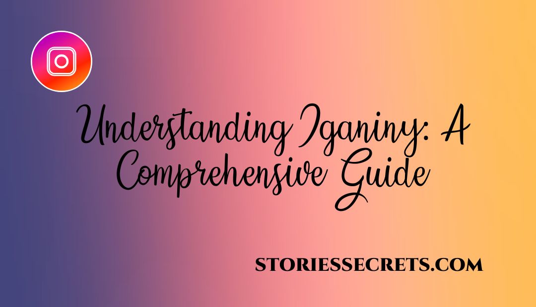 Understanding Iganiny: A Comprehensive Guide Understanding Iganiny: A Comprehensive Guide